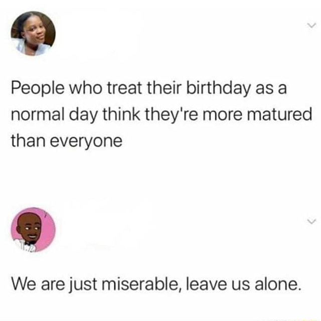 People who treat their birthday as a normal day think they're more ...