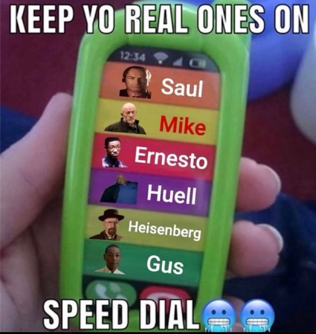 KEEP YO REAL ONES ON Saul Mike Ernesto HuelI Heisenberg Gus SpEED - iFunny