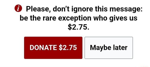 @ Please, don't ignore this message: be the rare exception who gives us ...