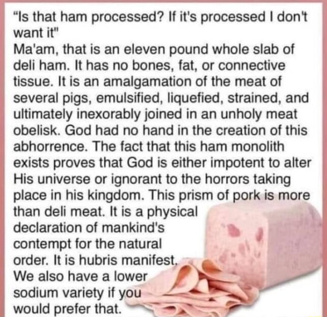 "Is that ham processed? If it's processed I don't want it" Ma'am, that ...
