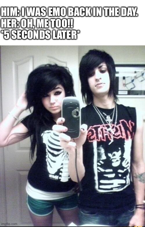 HIM: WAS EMO BACK IN,THE DRY: HER TOO! 5 SECONDS LATER; - iFunny