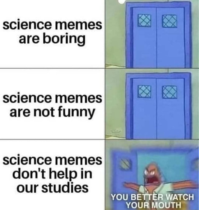 Science memes are boring science memes are not funny science memes don ...