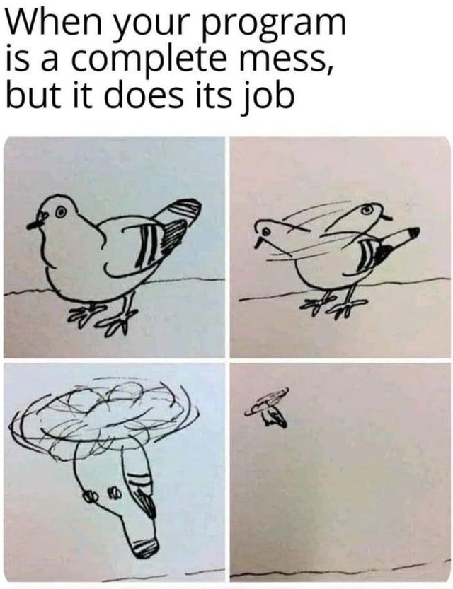 When your program is a complete mess, but it does its job - iFunny