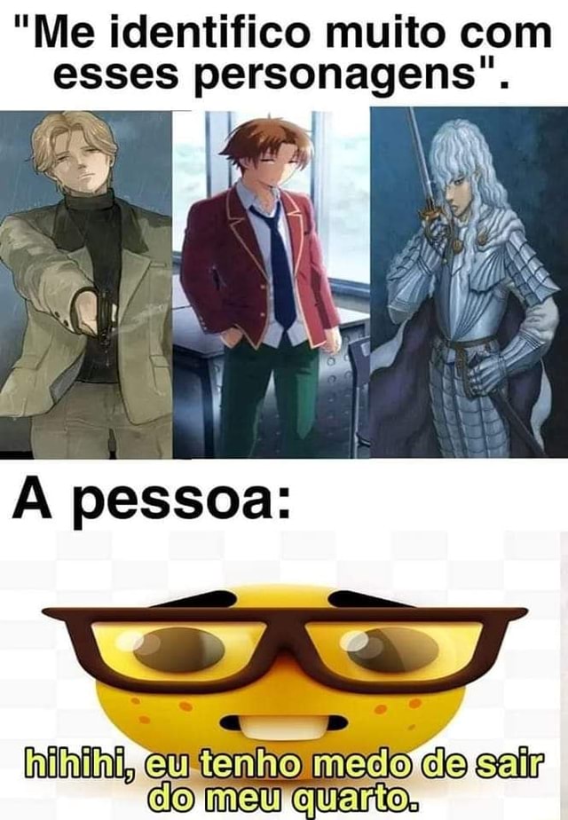 "Me identifico muito com esses personagens". pessoa: tenho medo do do ...