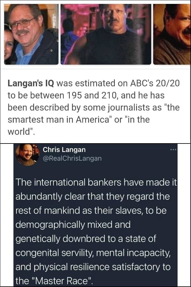 Langan's IQ was estimated on ABC's to be between 195 and 210, and he ...
