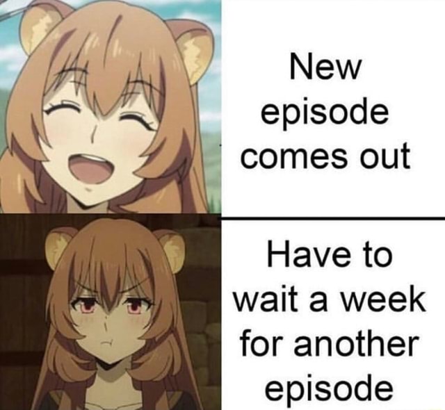 New episode ‘ comes out wait a week for another episode - iFunny