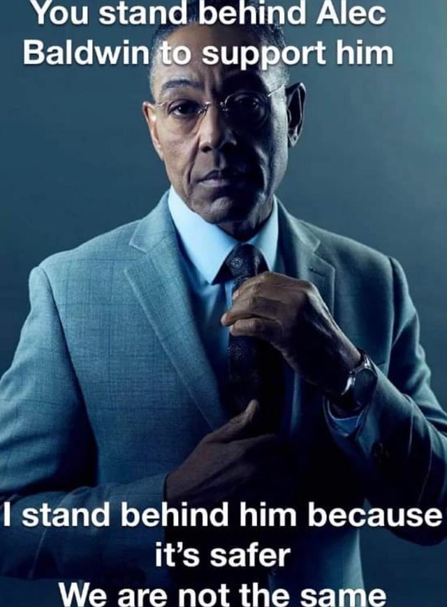 You stand behind Alec Baldwin to support him I stand behind him because ...