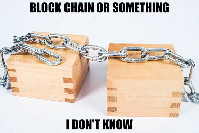 BlOcK cHaInS oN iMgUr - BLOCK CHAIN OR SOMETHING DON'T KNOW - iFunny