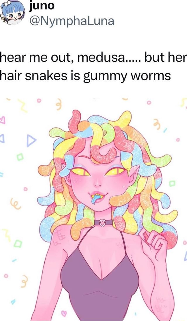 Juno @NymphaLuna hear me out, medusa..... but her hair snakes is gummy ...