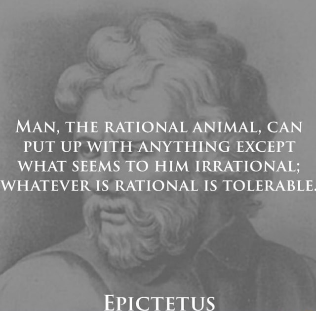 MAN, THE RATIONAL ANIMAL, CAN PUT UP WITH ANYTHING EXCEPT WHAT SEEMS TO ...