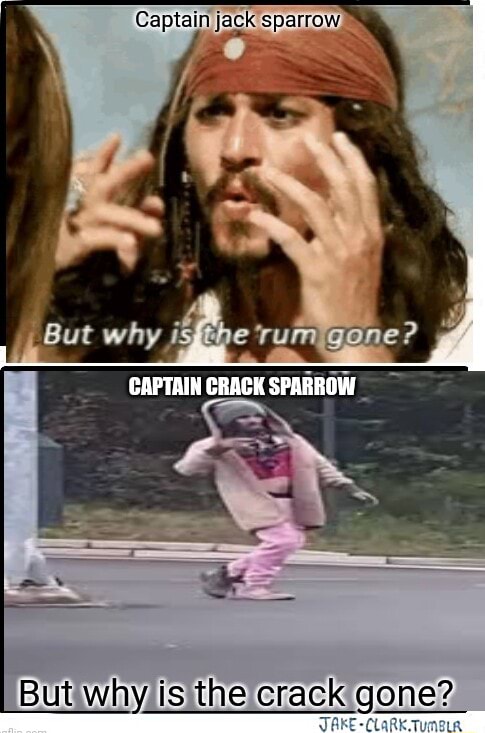 Captain jack sparrow CAPTAIN CRACK SPARROW But why is the crack gone iFunny