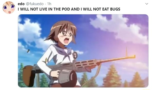 A I WILL NOT LIVE IN THE POD AND I WILL NOT EAT BUGS a - iFunny