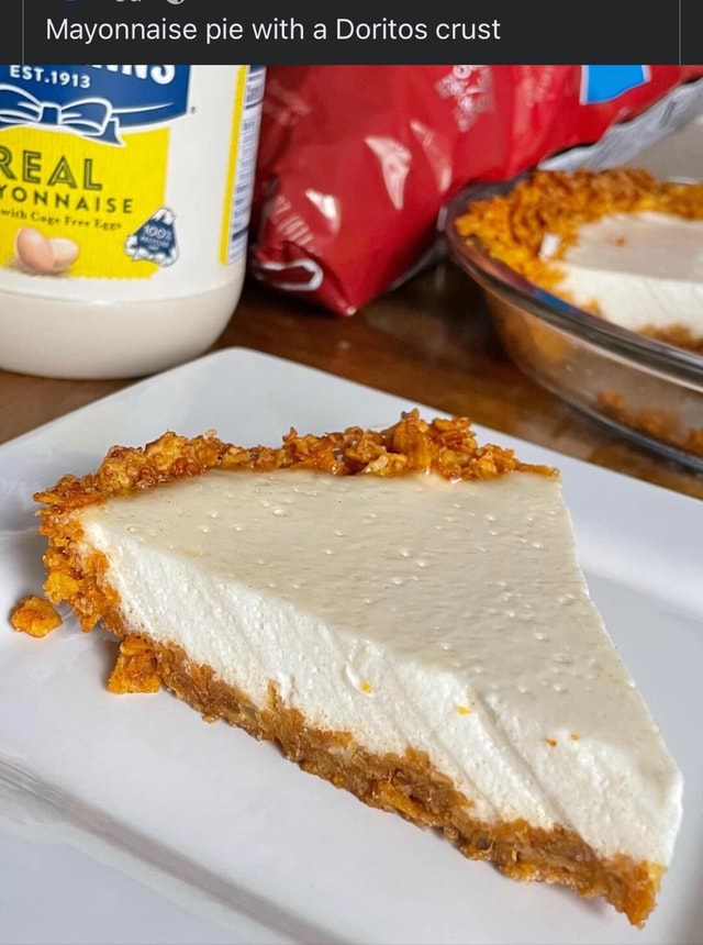 Mayonnaise pie with a Doritos crust REAL ' aN - iFunny