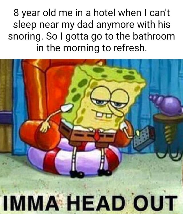 8 year old me in a hotel when I can't sleep near my dad anymore with ...