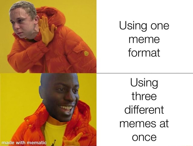 Using one meme format Using three different memes at once Made with ...