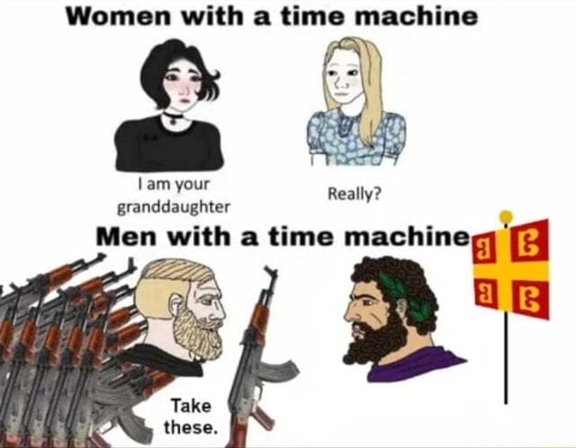 Women with a time machine Iam your granddaughter Men with a time Really ...