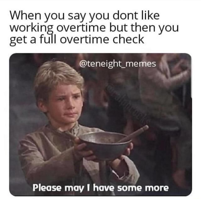 When you say you dont like working overtime but then you get a full ...