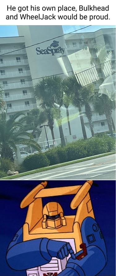 He got his own place, Bulkhead and WheelJack would be proud. - iFunny