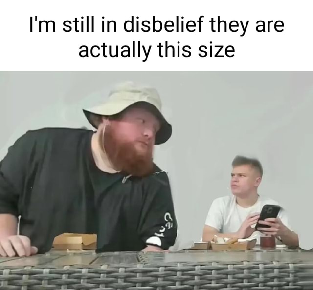 I'm still in disbelief they are actually this size I - iFunny