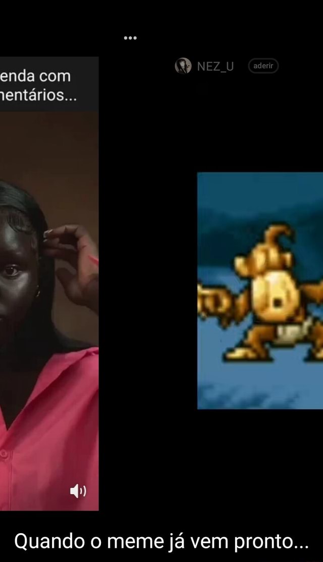 NEZ U (aderir enda com ientários... Quando o meme já vem pronto... - iFunny
