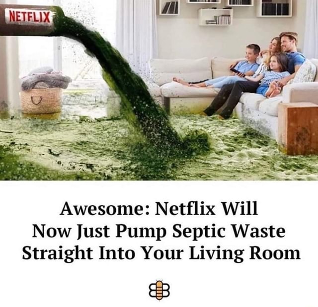 Awesome: Netflix Will Now Just Pump Septic Waste Straight Into Your ...