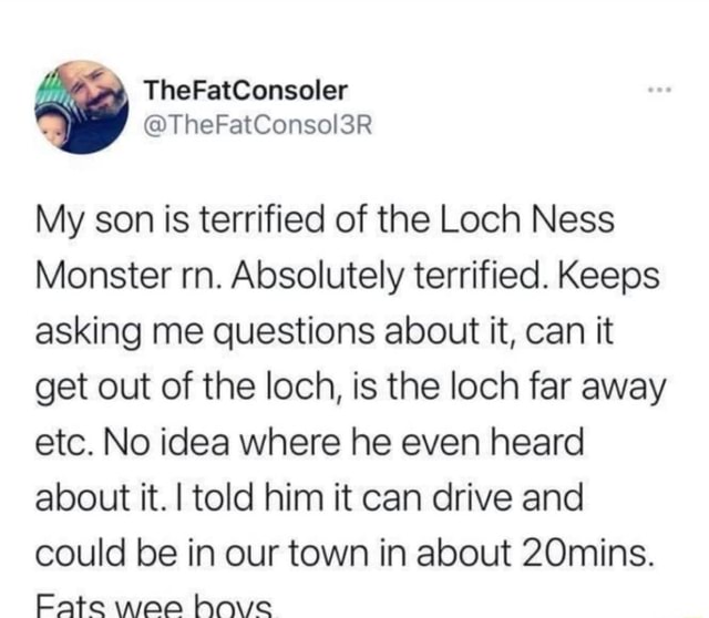TheratConsoler My son is terrified of the Loch Ness Monster rn ...