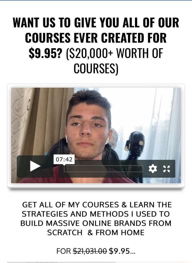 WANT US TO GIVE YOU ALL OF OUR COURSES EVER CREATED FOR $9.95? ($20,000 ...