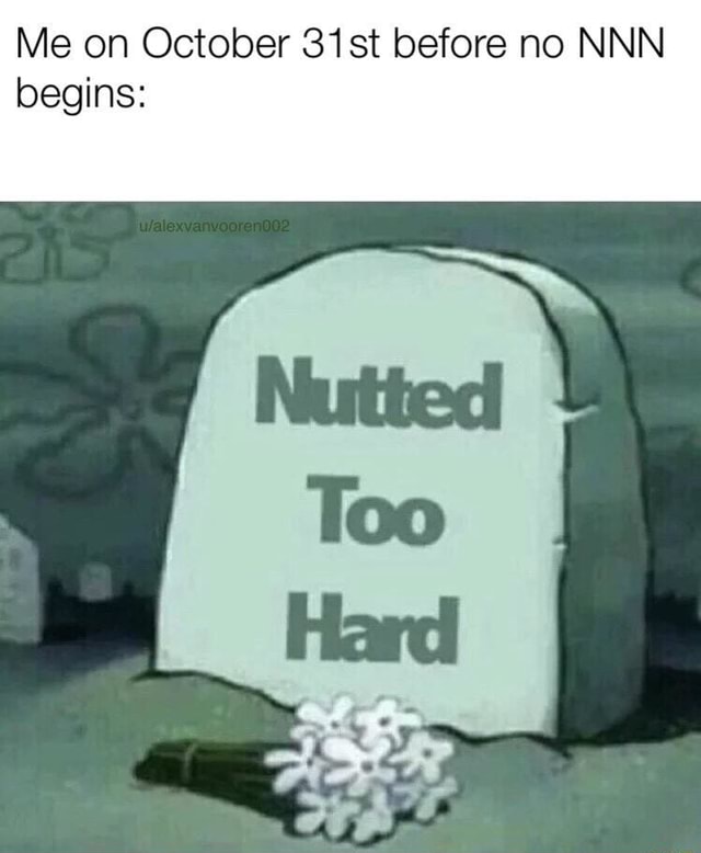 Me on October 31st before no NNN begins: - iFunny