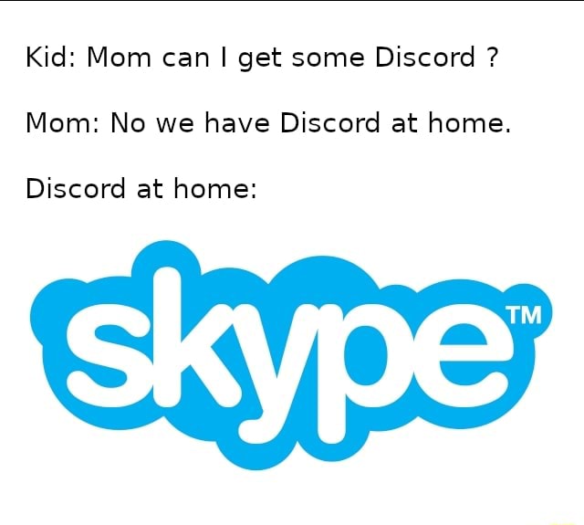 Kid: Mom can I get some Discord ? Mom: No we have Discord at home ...