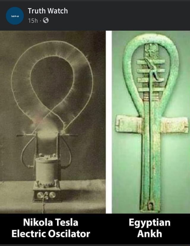 Truth Watch Nikola Tesla Egyptian Electric Oscillator Ankh - iFunny