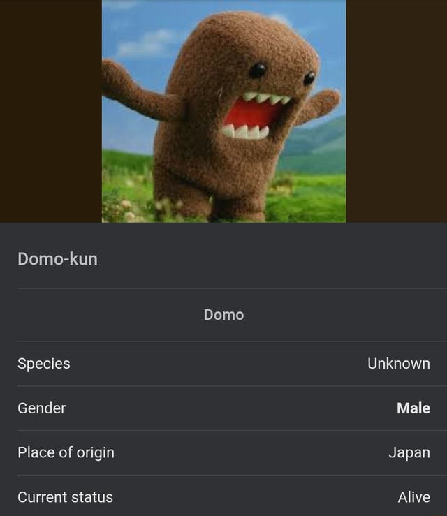 Domo-kun Species Gender Place of origin Current status Domo Unknown ...