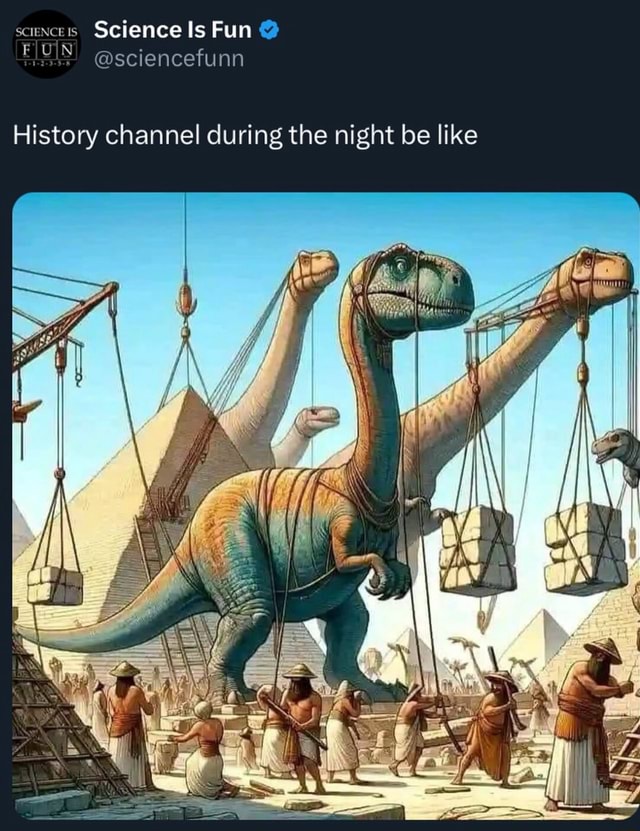 Science ls Fun @ @sciencefunn History channel during the night be like ...
