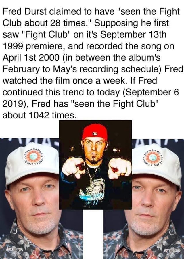 Fred Durst claimed to have "seen the Fight Club about 28 times ...