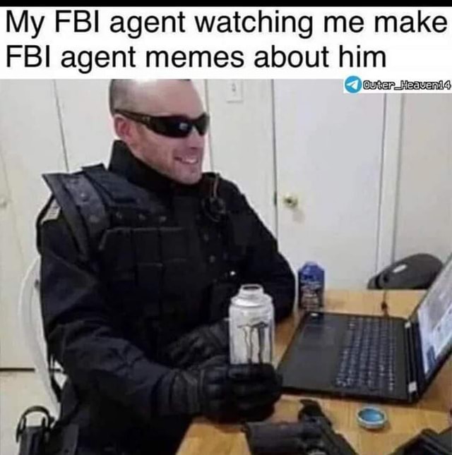 My FBI agent watching me make FBI agent memes about him - America’s ...
