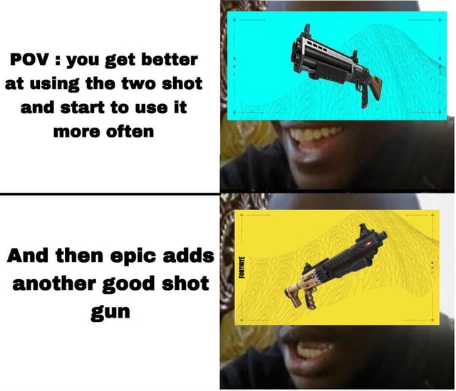 POW : you get better at using the two shot and start to use it more ...