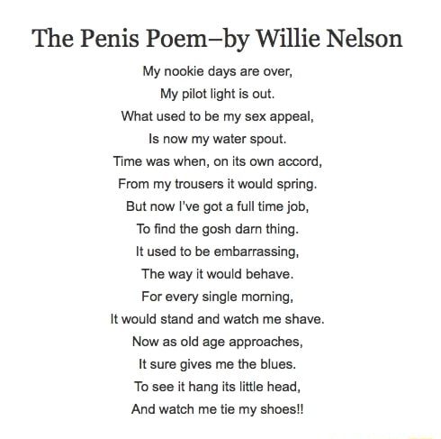 The Penis Poem-by Willie Nelson My nookie days are over, My pilot light ...