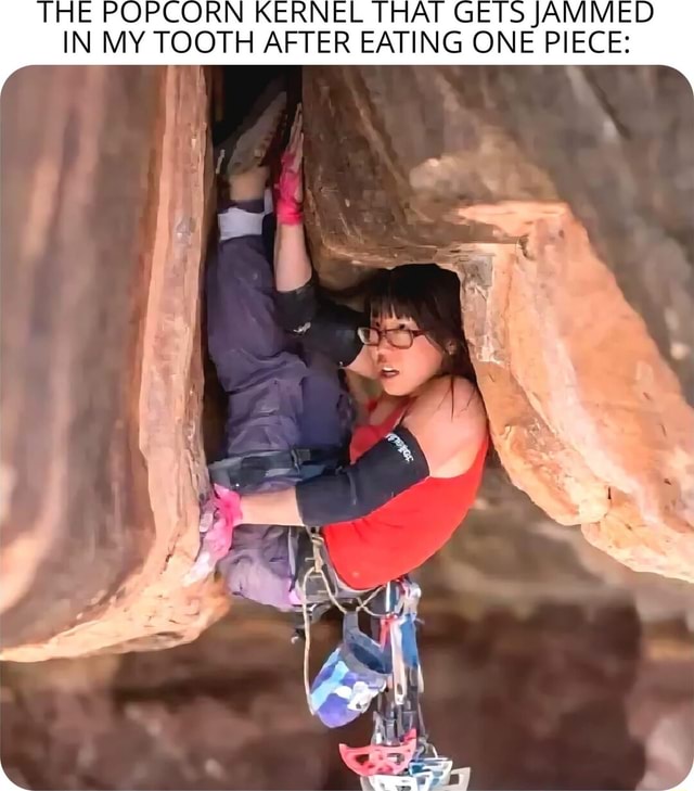 POPCORN WERNEL JAWMED IN MY TOOTH AFTER EATING ONE PIECE I - iFunny