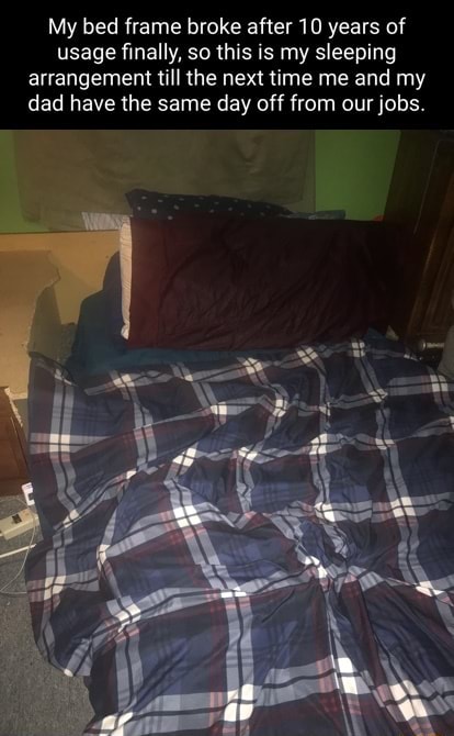 My bed frame broke after 10 years of usage finally, so this is my ... My bed frame broke after 10 years of usage finally, so this is my ...
