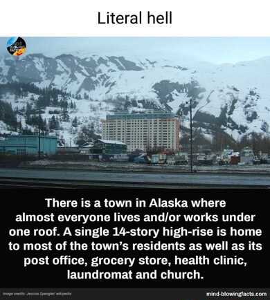 Literal hell There is a town in Alaska where almost everyone lives ...
