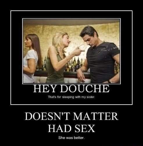 HEY DOUCHE DOESN'T MATTER HAD SEX 'She was better. - iFunny
