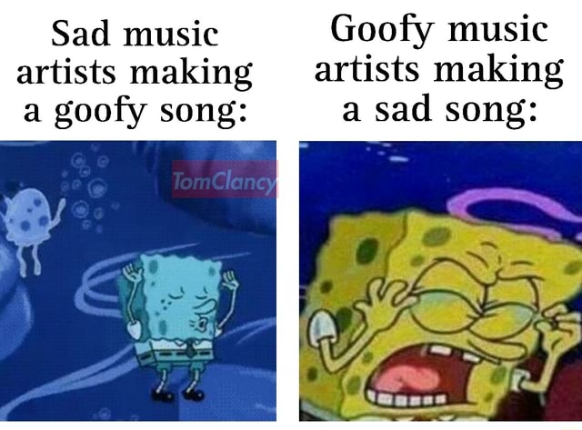 Sad music Goofy music artists making artists making a goofy song: a sad ...