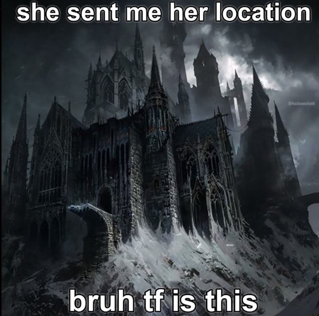 She sent me her location bruh tf is this - iFunny