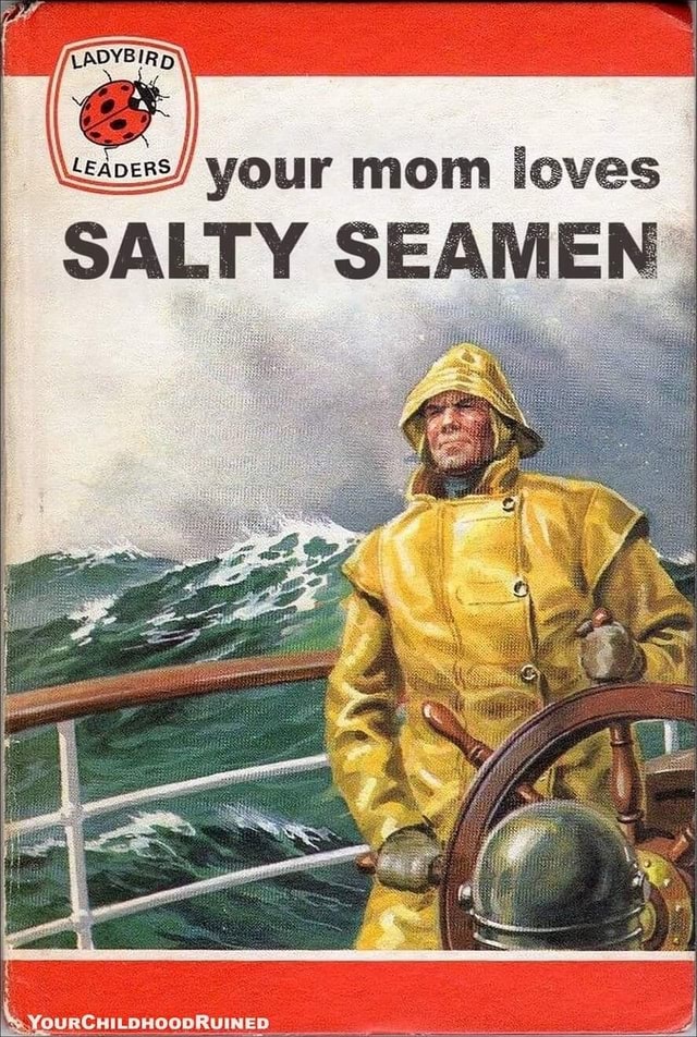 Your mom loves I SALTY SEAMEN - iFunny