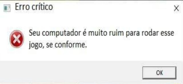 Erro crítico Seu computador é muito ruim para rodar esse jogo, se ...