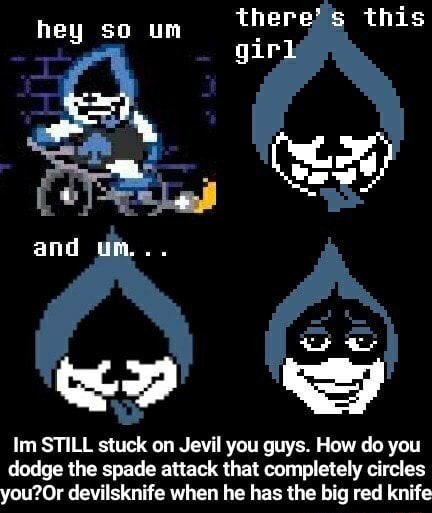 Im STILL stuck on Jevil you guys. How do you dodge the spade attack ...