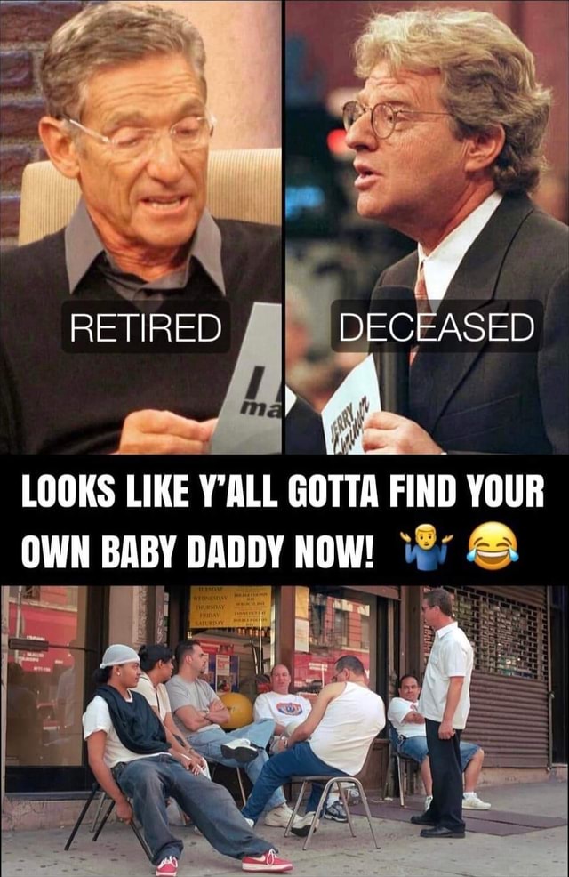 RETIRED DECEASED LOOKS LIKE Y'ALL GOTTA FIND YOUR OWN BABY DADDY NOW ...