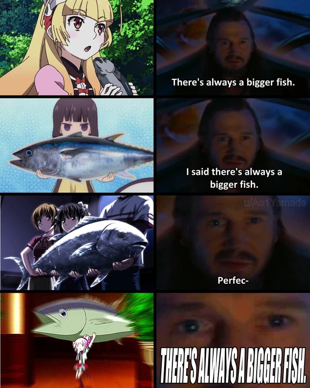 Lol a funnie - There's always a bigger fish. said there's always a ...