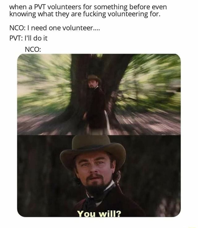 When a PVT volunteers for something before even knowing what they are ...