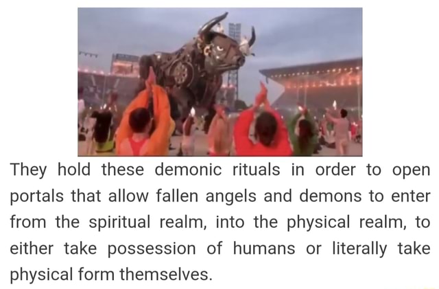 They hold these demonic rituals in order to open portals that allow ...