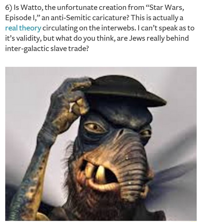 6) Is Watto, the unfortunate creation from "Star Wars, Episode," an ...